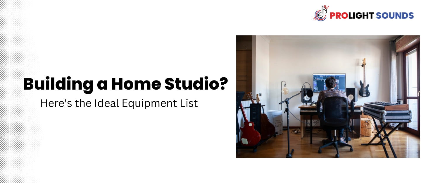 Building a Home Studio? Here's the Ideal Equipment List - prolightsounds